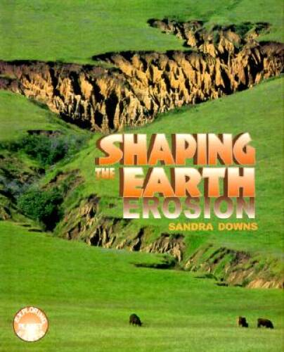 Shaping The Earth: Erosion (Exploring Planet Earth) - Library Binding ...