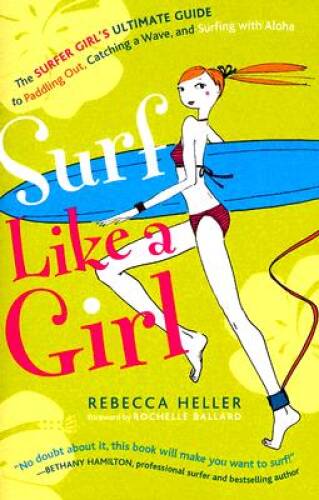 Surf Like a Girl: The Surfer Girl's Ultimate Guide to Paddling Out ...
